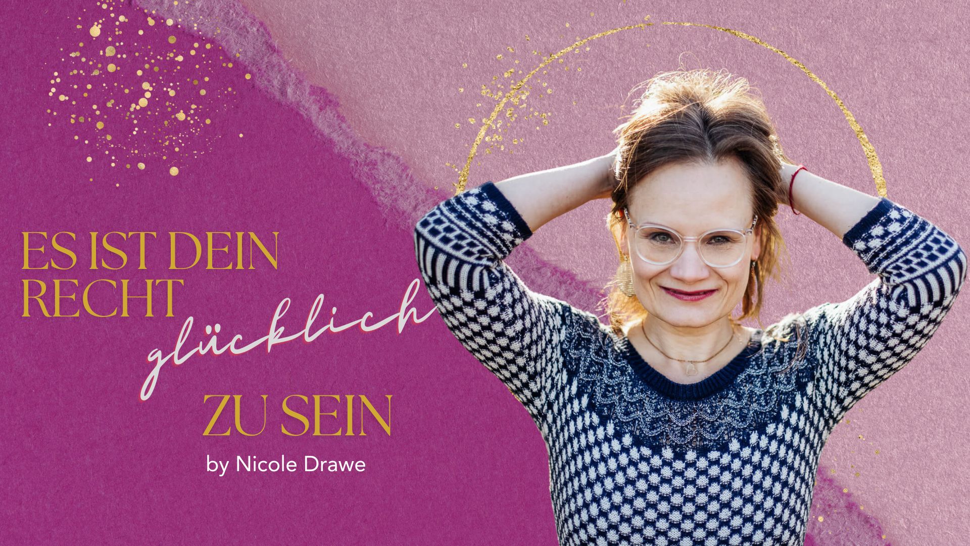 Nicole Drawe: Es ist dein Recht, glücklich zu sein!